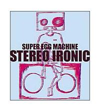 【SUPER EGG MACHINE】 STEREO IRONIC | J-POP | 宅配CDレンタルのTSUTAYA DISCAS